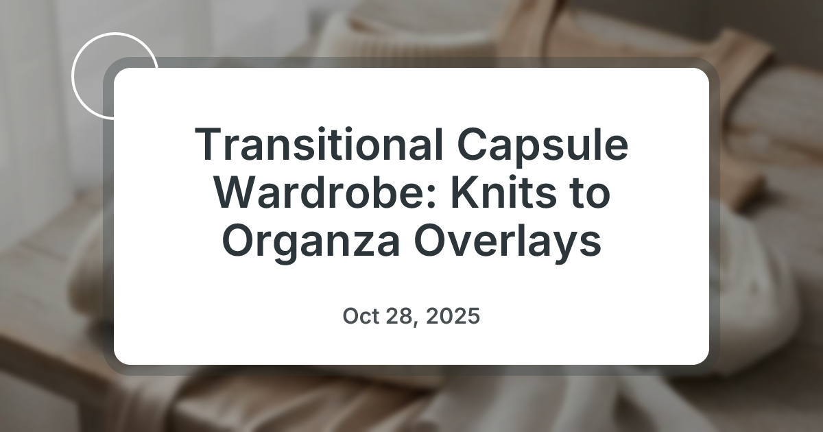 Transitional Capsule Wardrobe: Knits to Organza Overlays